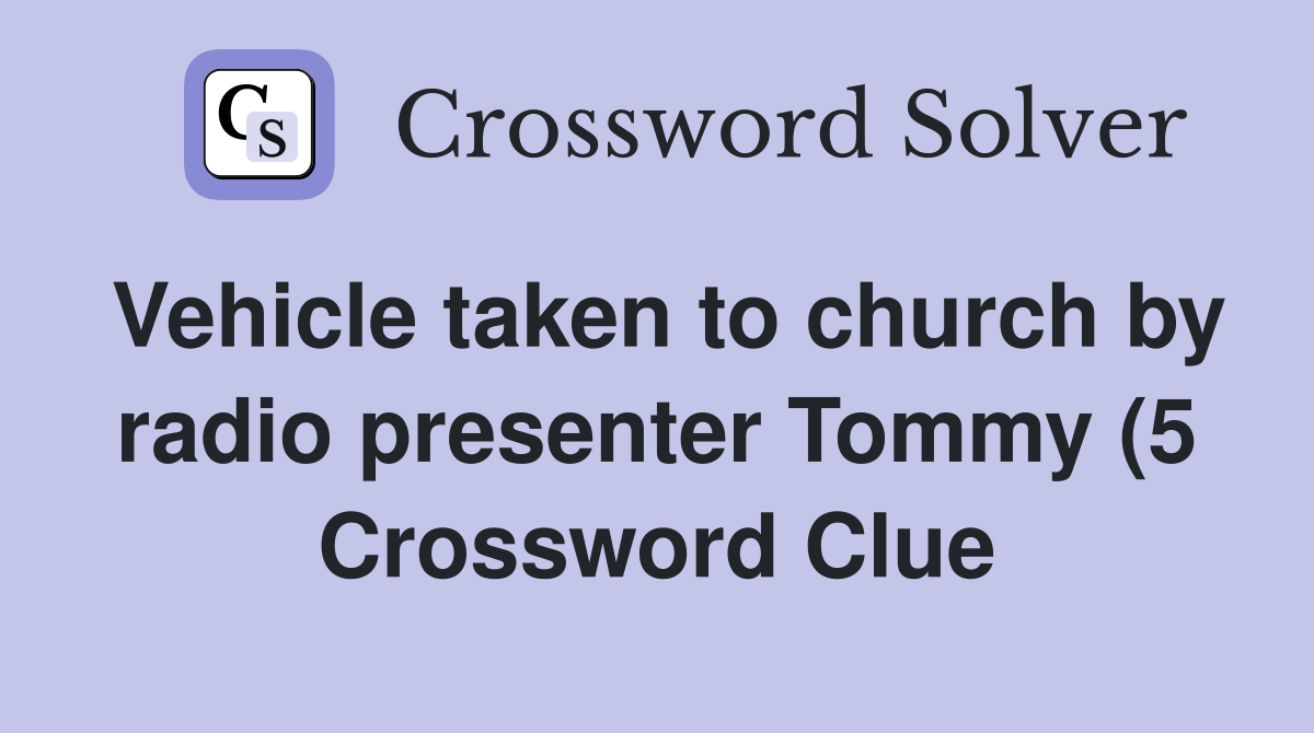 Vehicle taken to church by radio presenter Tommy (5) - Crossword Clue ... Vehicle taken to church by radio presenter Tommy (5) - Crossword Clue ...